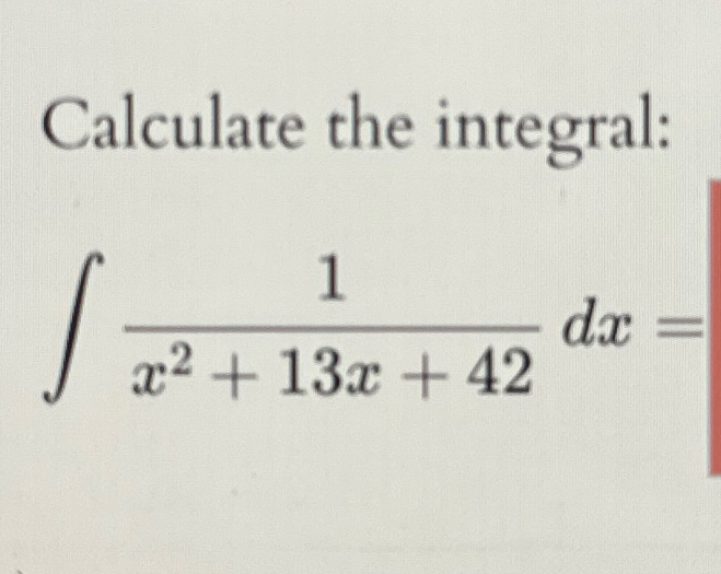 Solved Calculate the integral:∫﻿﻿1x2+13x+42dx= | Chegg.com