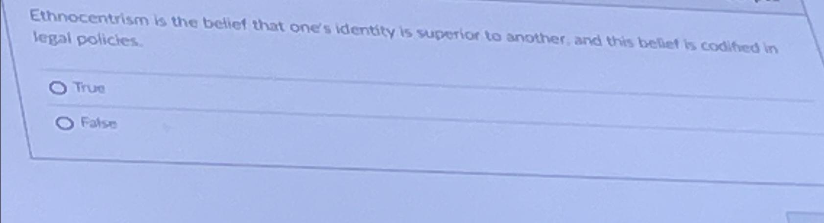 Solved Ethnocentrism is the belief that one's identity is | Chegg.com