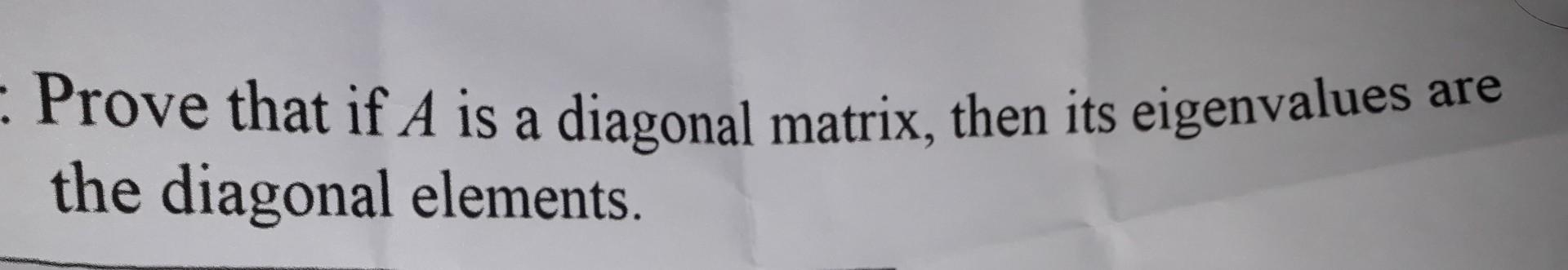Solved are - Prove that if A is a diagonal matrix, then its | Chegg.com
