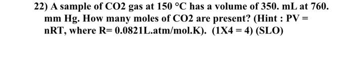 Solved 22) A sample of CO2 gas at 150 °C has a volume of | Chegg.com