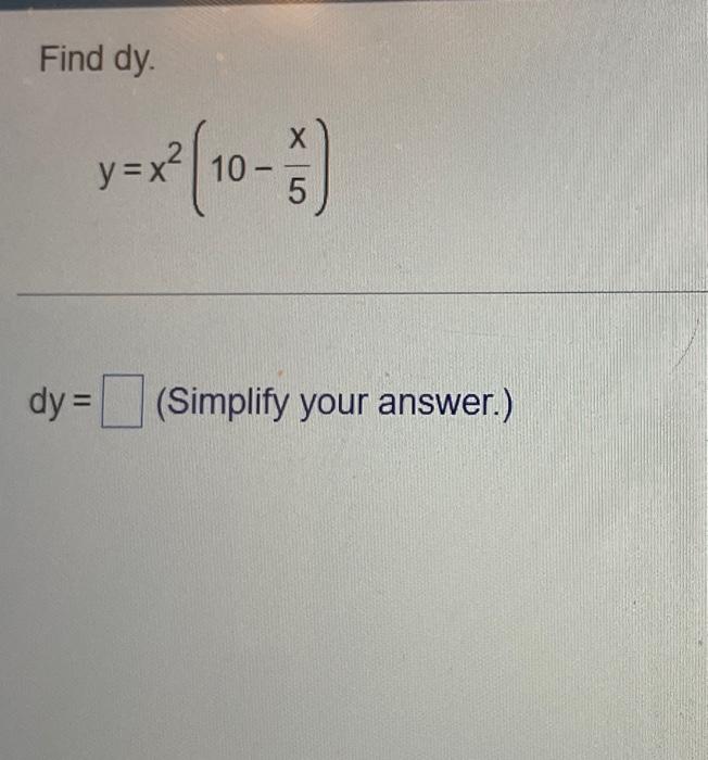 Solved Find dy. y=x2(10−5x) dy= (Simplify your answer.) | Chegg.com