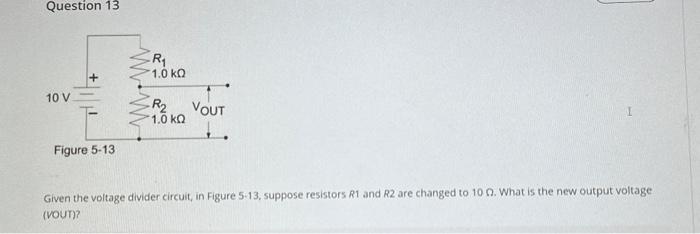 Solved Question 13 Given the voltage divider circuit, in | Chegg.com