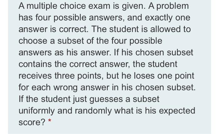 Solved A multiple choice exam is given. A problem has four | Chegg.com