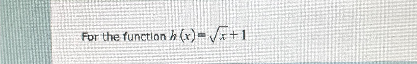 Solved For the function h(x)=x2+1 | Chegg.com