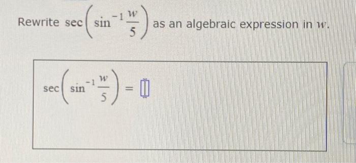 Solved Rewrite sec(sin−15w) as an algebraic expression in w | Chegg.com