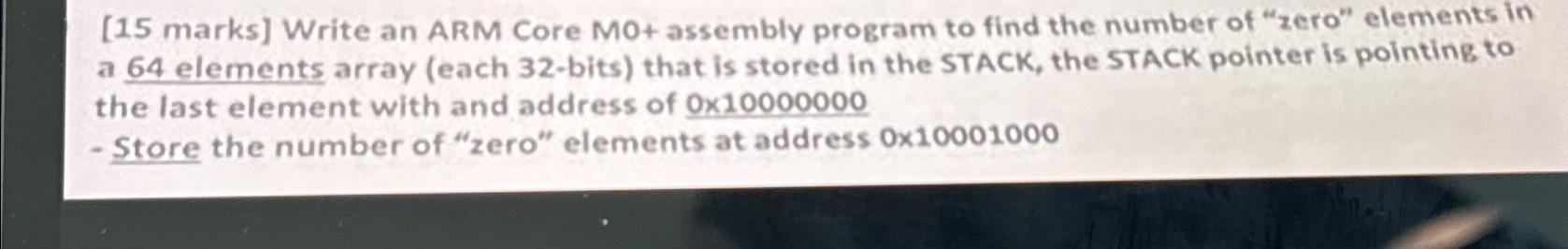 Solved [15 ﻿marks] ﻿Write an ARM Core MO+ ﻿assembly program | Chegg.com