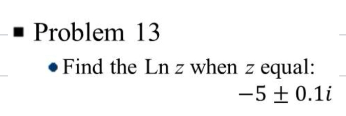 Solved Problem 13Find the Lnz ﻿when z ﻿equal:-5+-0.1i | Chegg.com