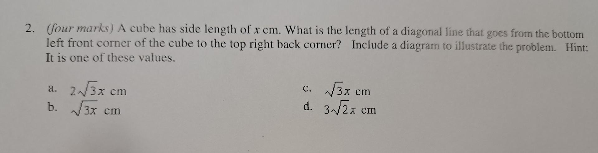 Solved 2. (four marks) A cube has side length of x cm. What | Chegg.com