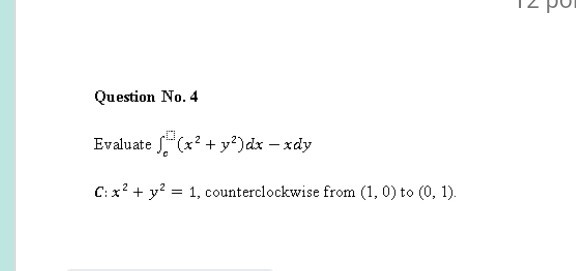 Solved Question No. 4 Evaluate 5.5"(x2 + y2)dx – xdy C: x2 + | Chegg.com