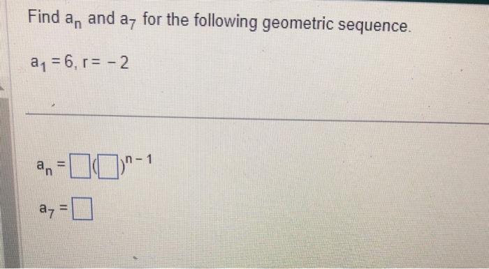 Solved Find an and a7 for the following geometric sequence. | Chegg.com