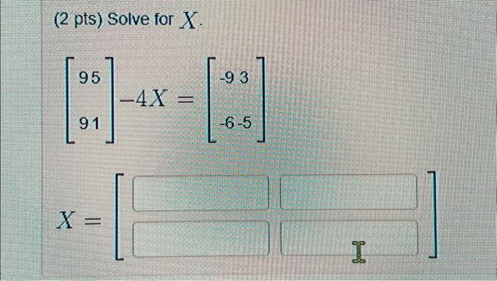 Solved (2 pts) Solve for X 95 91 X= Coupe L || -93 -6-5 I | Chegg.com Solved (2 pts) Solve for X 95 91 X= Coupe L || -93 -6-5 I | Chegg.com