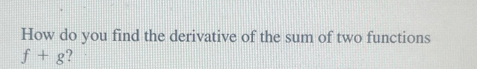 Solved How do you find the derivative of the sum of two | Chegg.com