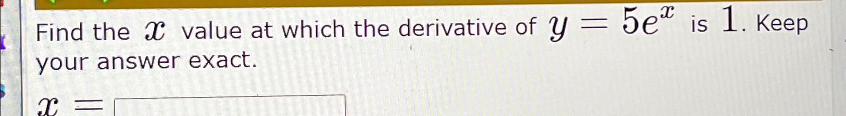 Solved Find the x ﻿value at which the derivative of y=5ex | Chegg.com