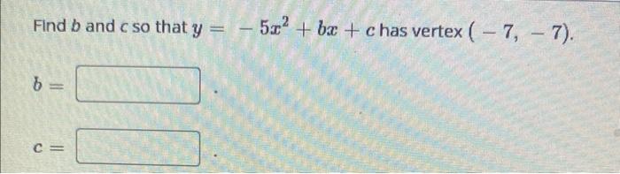 Solved Find b and c so that y=−5x2+bx+c has vertex (−7,−7) | Chegg.com