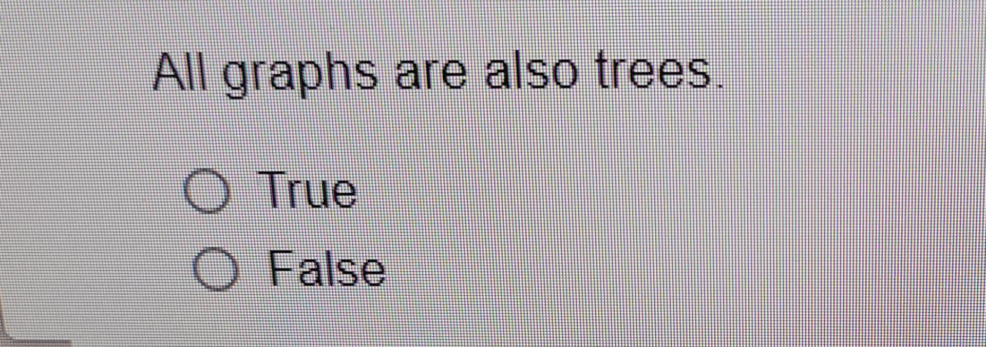 Solved All graphs are also trees. O True O False Graphs | Chegg.com