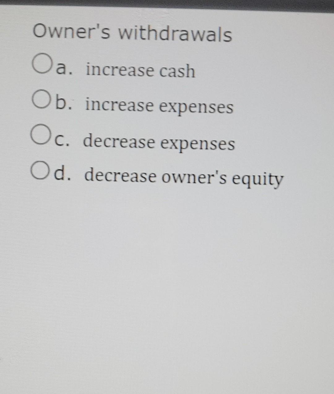 Solved Owner's withdrawals Oa. increase cash Ob. increase | Chegg.com