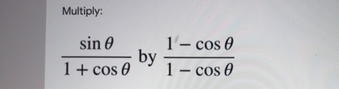 Solved Multiply: sin e by 1 + cos e 1 - cos 0 1 - cos e | Chegg.com