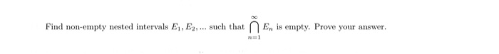 Solved Find non-empty nested intervals E, E2,.. such that En | Chegg.com