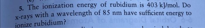 Solved 5. The ionization energy of rubidium is 403 kJ/mol. | Chegg.com