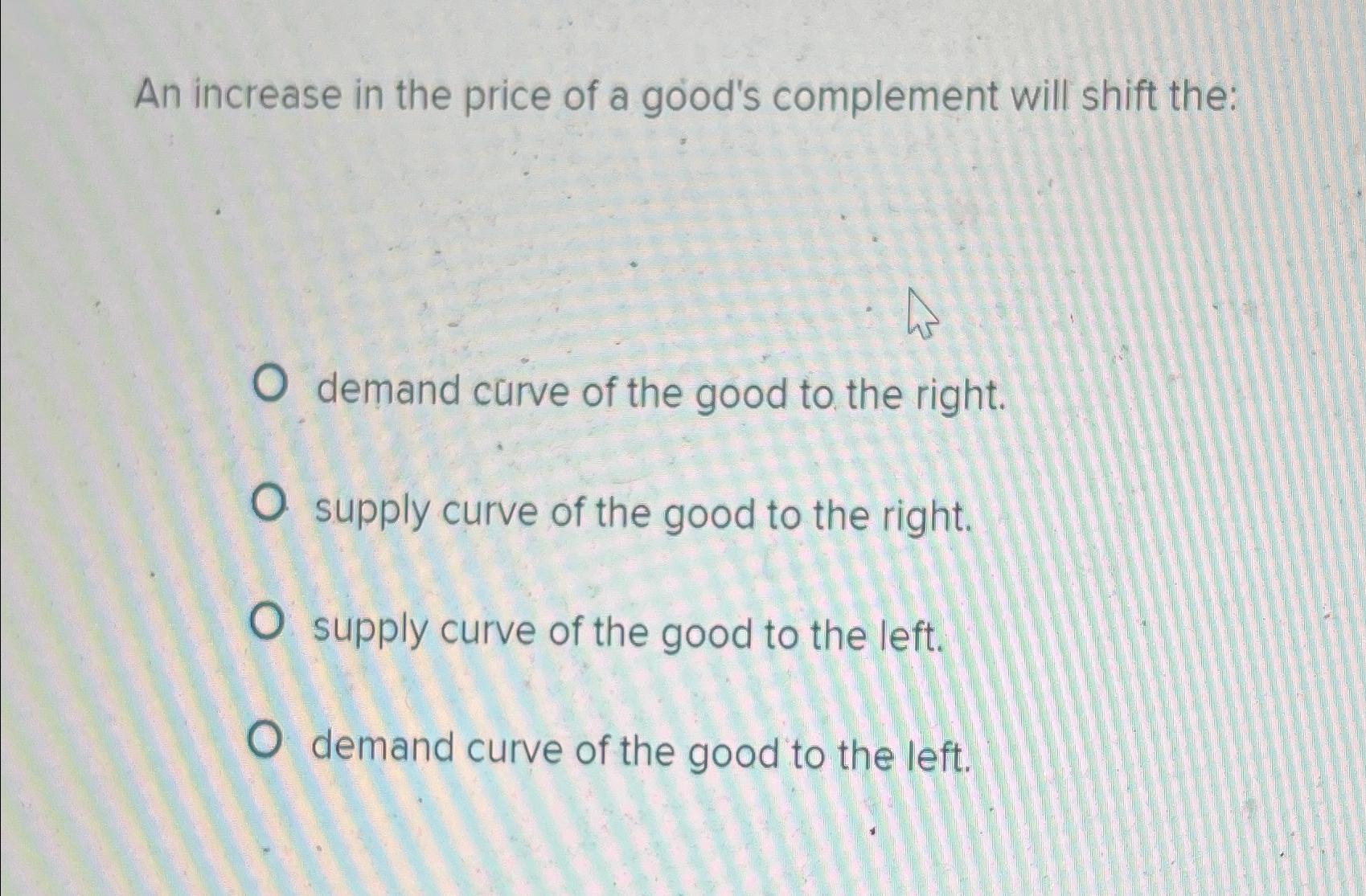 Solved An increase in the price of a good's complement will | Chegg.com