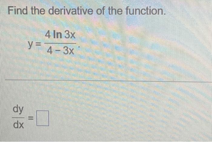 Solved Find the derivative of the function. y=4−3x4ln3x | Chegg.com