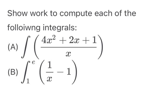 Solved Show work to compute each of the folloiwng integrals: | Chegg.com