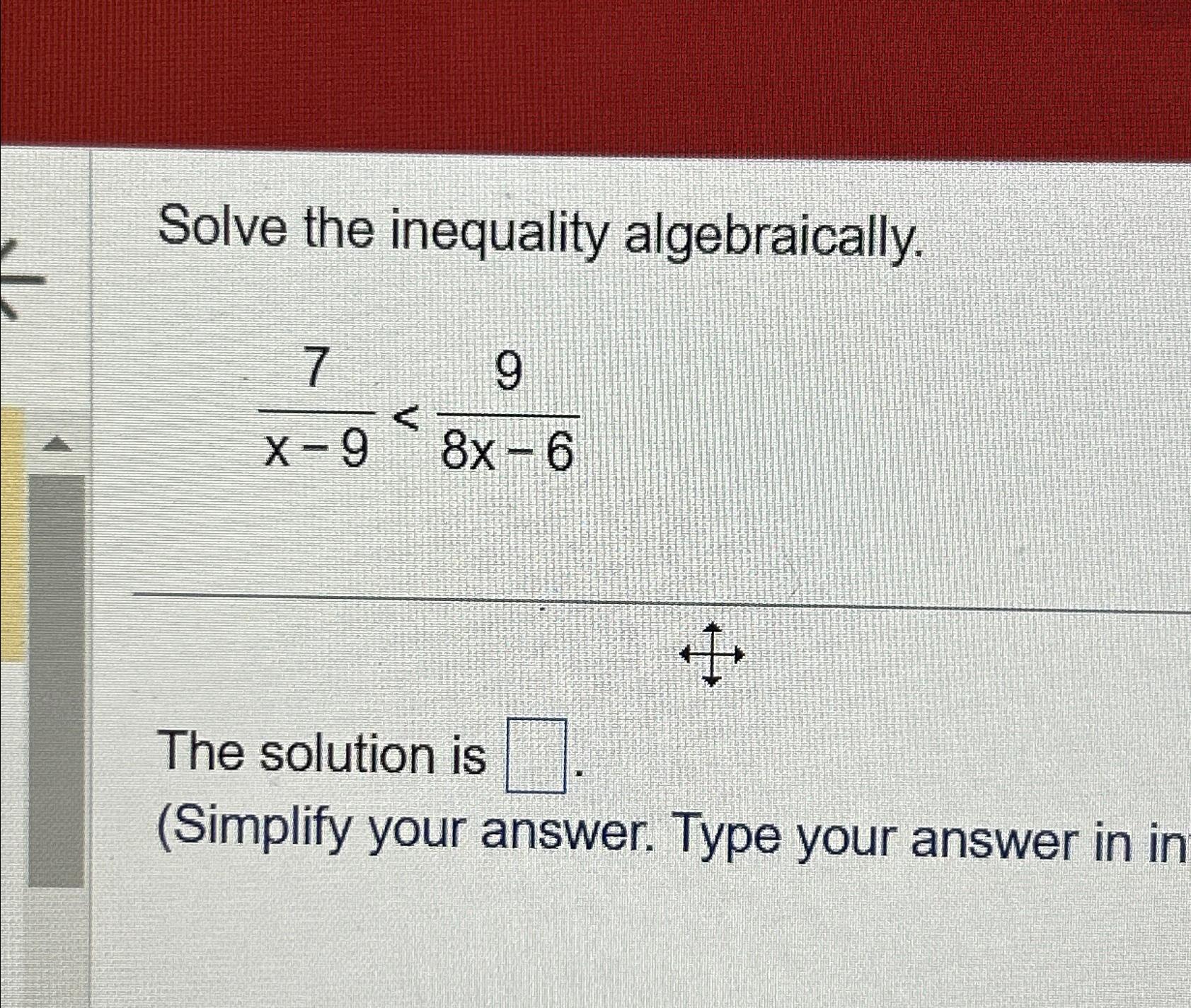 Solved Solve the inequality algebraically.7x-9