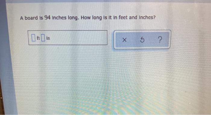 Solved A board is 94 inches long. How long Is It In feet and | Chegg.com