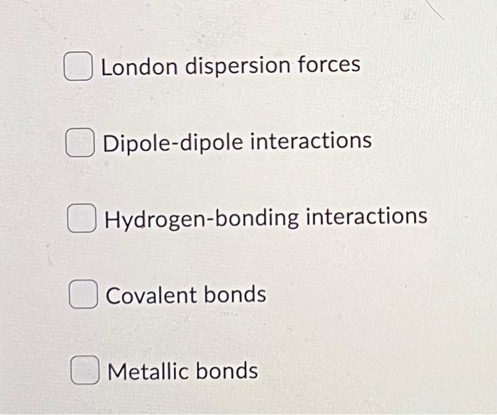 Solved London dispersion forces Dipole-dipole interactions | Chegg.com