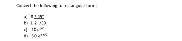 Solved Convert the following to rectangular form: a) −8∠−45∘ | Chegg.com