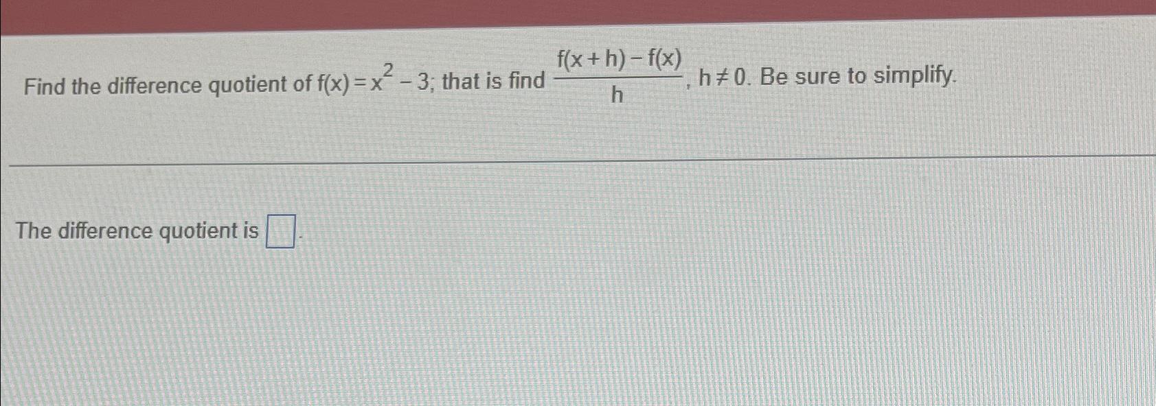 Solved Find the difference quotient of f(x)=x2-3; that is | Chegg.com