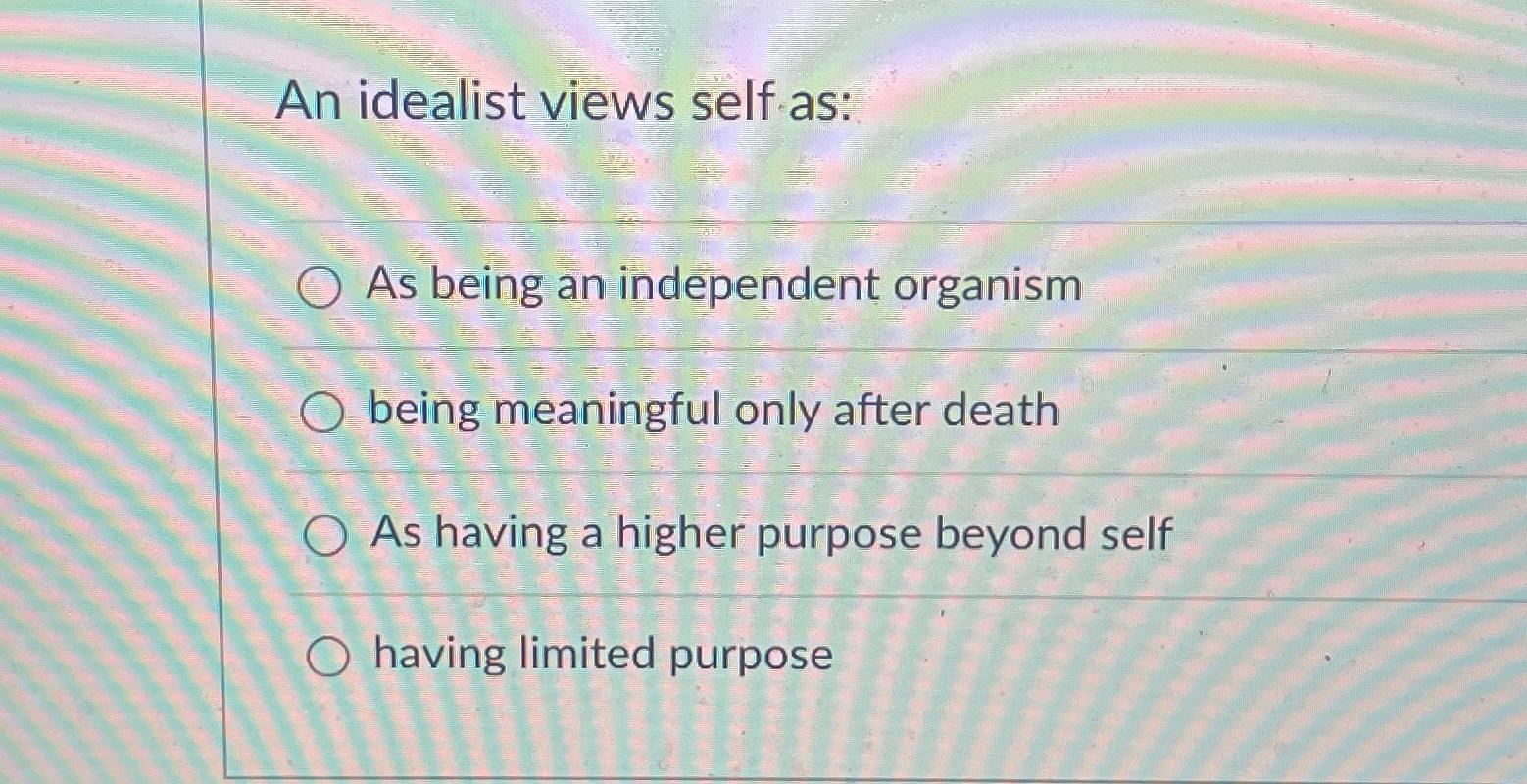 Solved An idealist views self as:As being an independent | Chegg.com