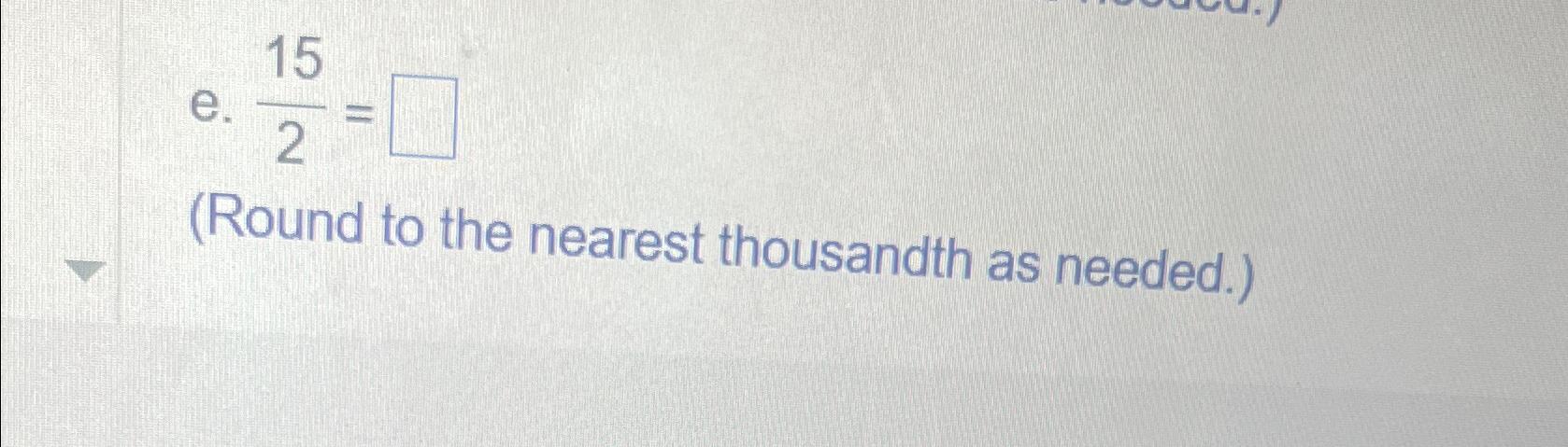Solved e. 152=(Round to the nearest thousandth as needed.) | Chegg.com