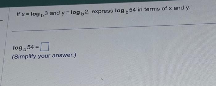 Solved If x=logb3 and y=logb2, express logb54 in terms of x | Chegg.com