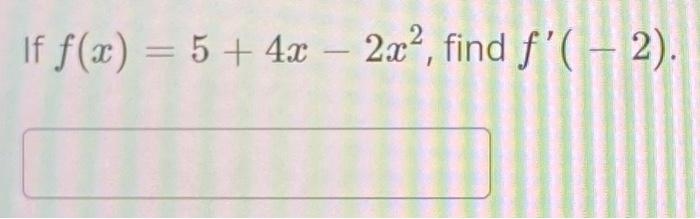 Solved f(x)=5+4x−2x2, find f′(−2) | Chegg.com