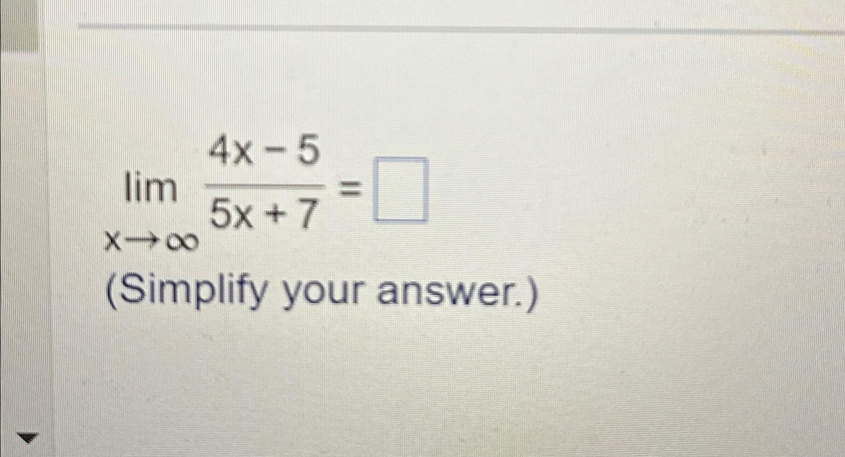 Solved limx→∞4x-55x+7=(Simplify your answer.) | Chegg.com