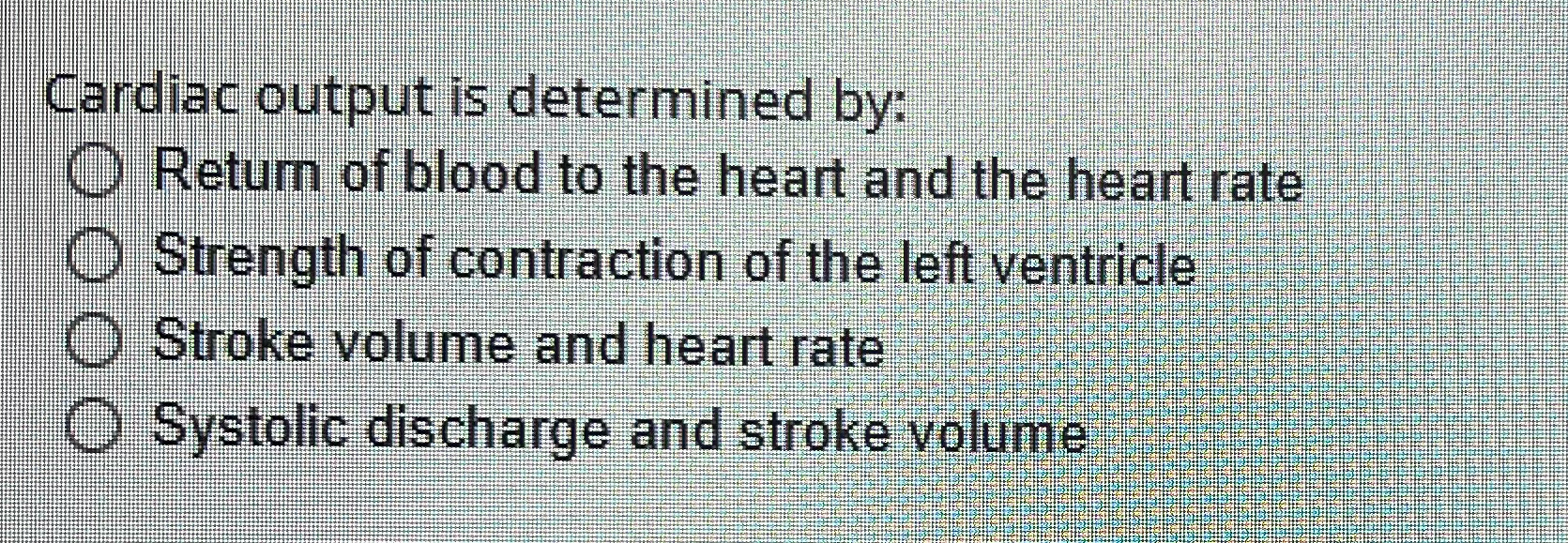 Solved Cardiac output is determined by:Retum of blood to the | Chegg.com