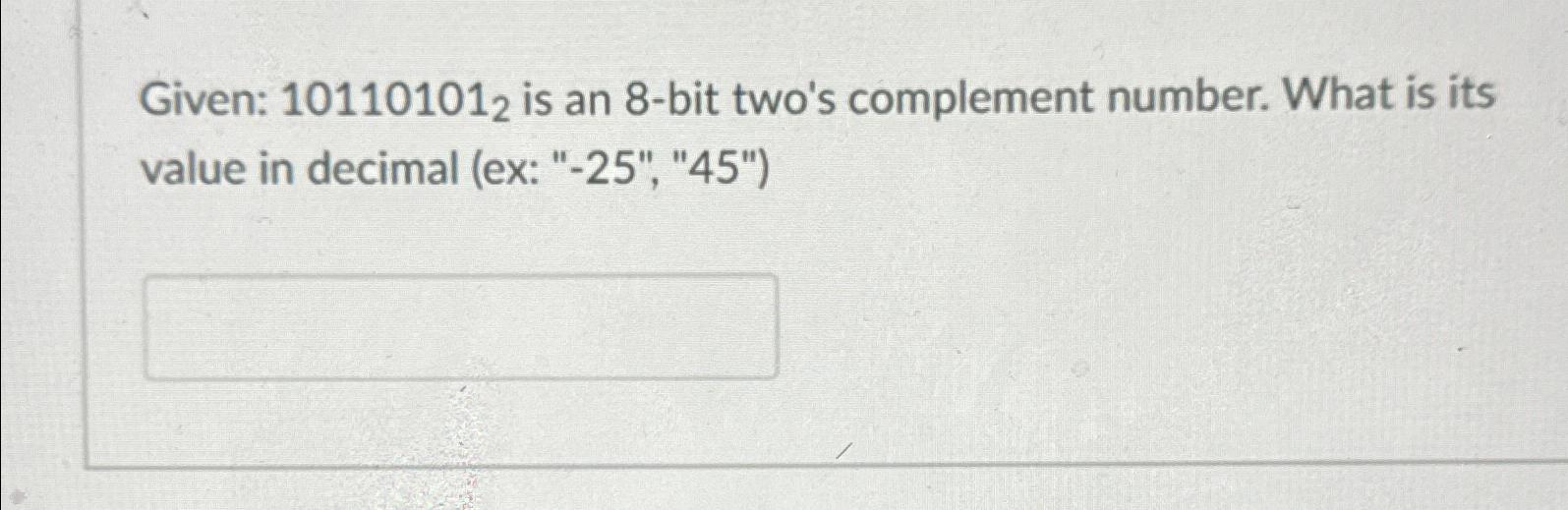 Solved Given: 101101012 ﻿is an 8-bit two's complement | Chegg.com