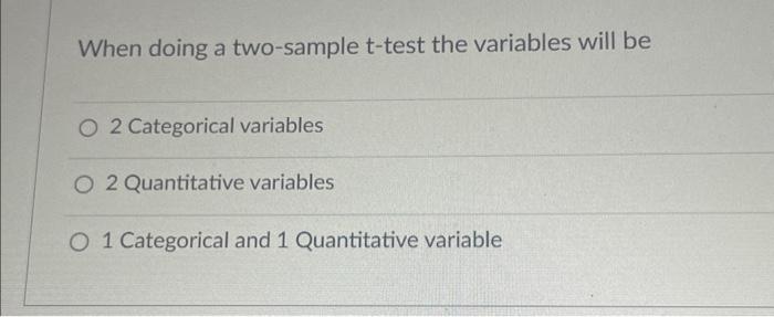 Solved When doing a two-sample t-test the variables will be | Chegg.com