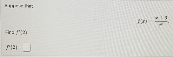 Solved Suppose that f(x)=exx+6 Find f′(2). f′(2)= | Chegg.com