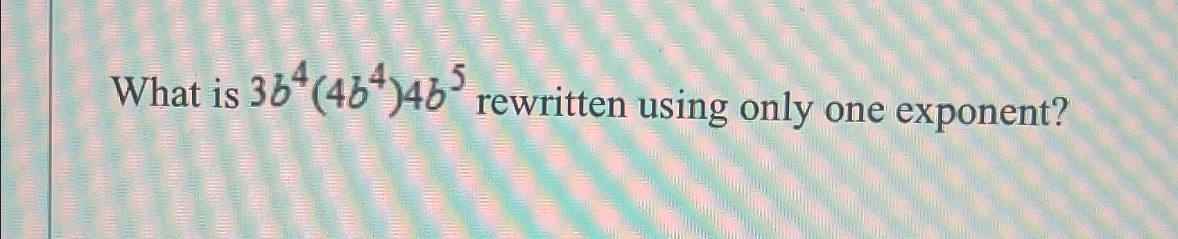 Solved What is 3b4(4b4)4b5 ﻿rewritten using only one | Chegg.com