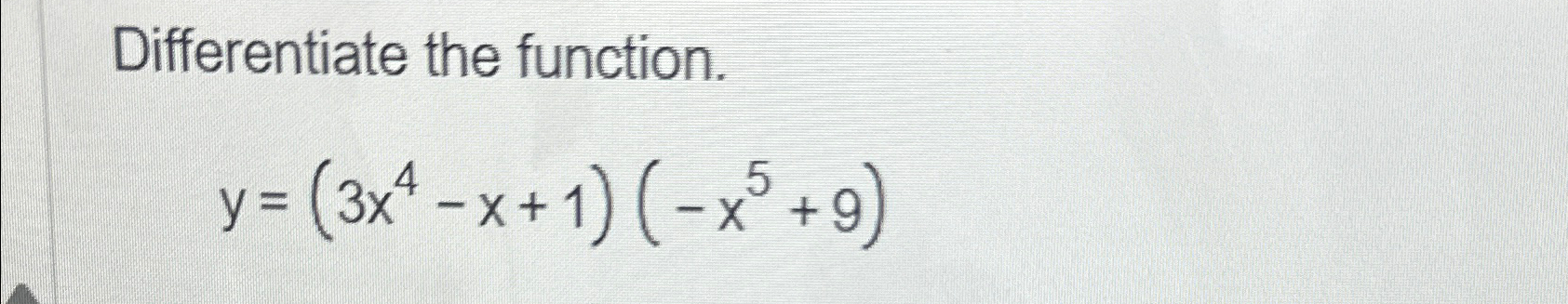 Solved Differentiate the function.y=(3x4-x+1)(-x5+9) | Chegg.com