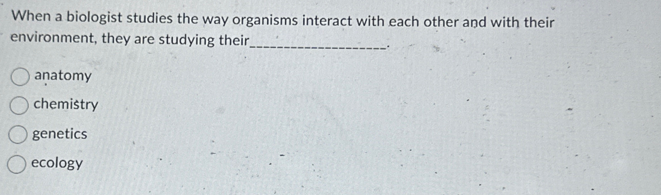 Solved When a biologist studies the way organisms interact | Chegg.com