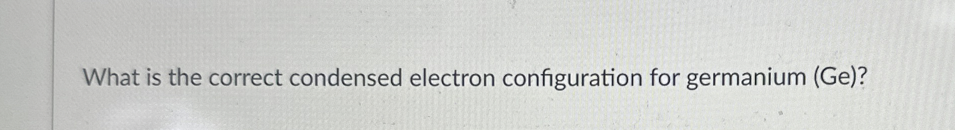 Solved What is the correct condensed electron configuration | Chegg.com