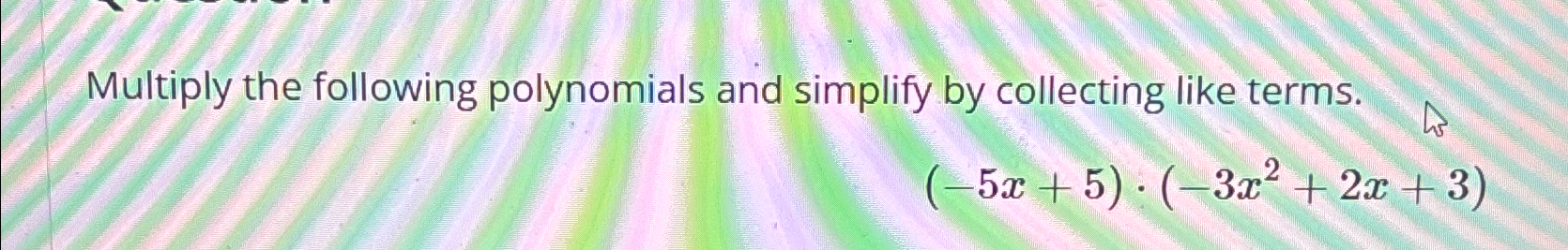Solved Multiply the following polynomials and simplify by | Chegg.com