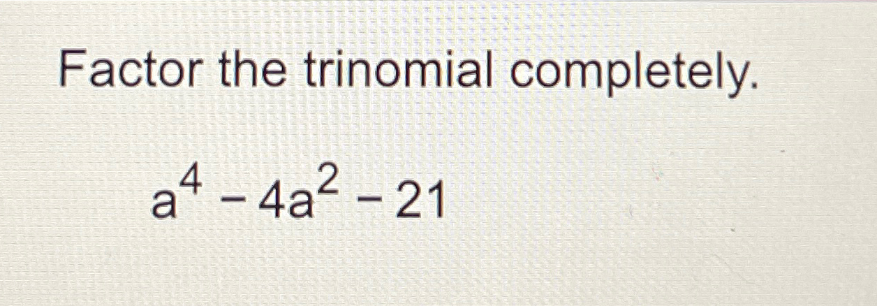 Solved Factor the trinomial completely.a4-4a2-21 | Chegg.com