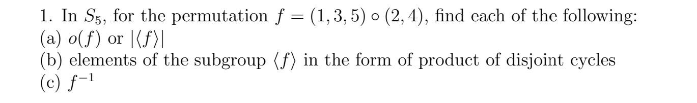 Solved 1. In S5, for the permutation f=(1,3,5)∘(2,4), find | Chegg.com