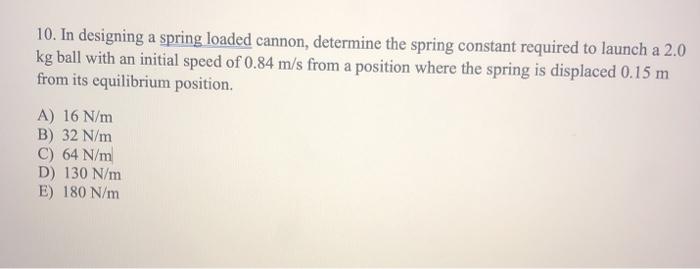 Solved 10. In designing a spring loaded cannon, determine | Chegg.com