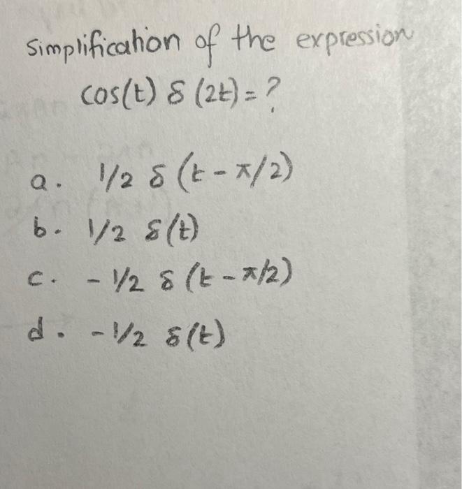 Solved simplification of the expression cos(t)δ(2t)= ? a. | Chegg.com