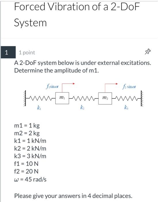 Solved Forced Vibration of a 2-DoF System 1 1 point A 2-DoF | Chegg.com